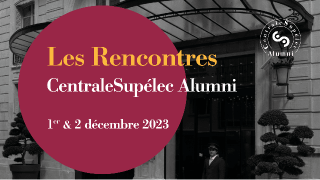 Les Rencontres CentraleSupélec Alumni - 1er & 2 décembre 2023 | CentraleSupélec Alumni